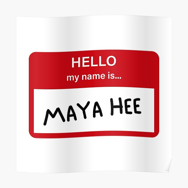 "Hello My Name Is Maya Hee" Poster for Sale by DetailedDesign | Redbubble