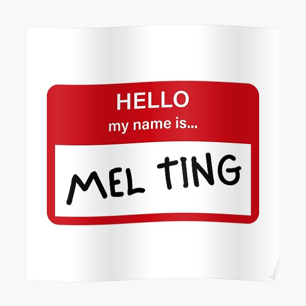 "Hello My Name Is Mel Ting (Melting)" Poster for Sale by DetailedDesign ...