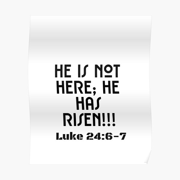 "He is not here; he has risen Luke 24 6 7" Poster by ebocraft | Redbubble