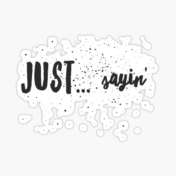 "Just Sayin" Sticker by JustSayinShop | Redbubble