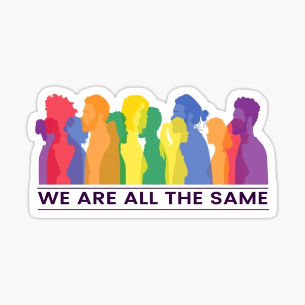 "WE ARE ALL THE SAME / WE ARE ALL EQUAL" Sticker by LauraALA | Redbubble