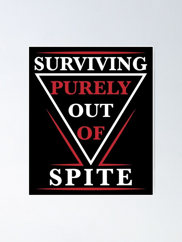 "Surviving Purely Out Of Spite" Poster by khaled80 | Redbubble