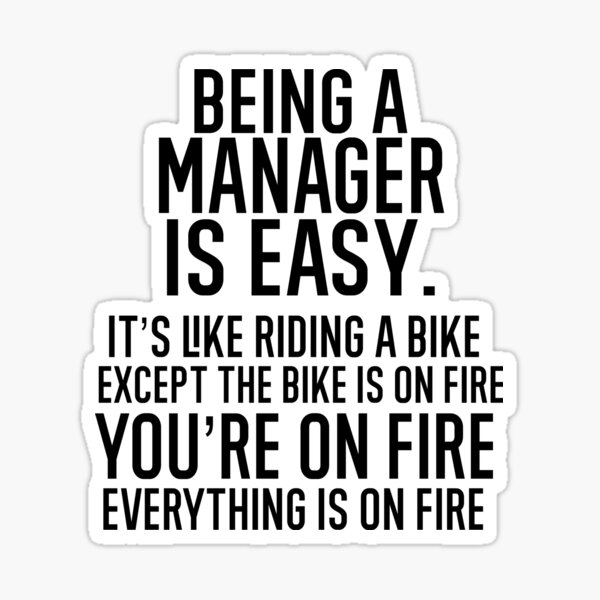 "Being A Manager Is Easy It's Like Riding A Bike. Except the Bike is on ...