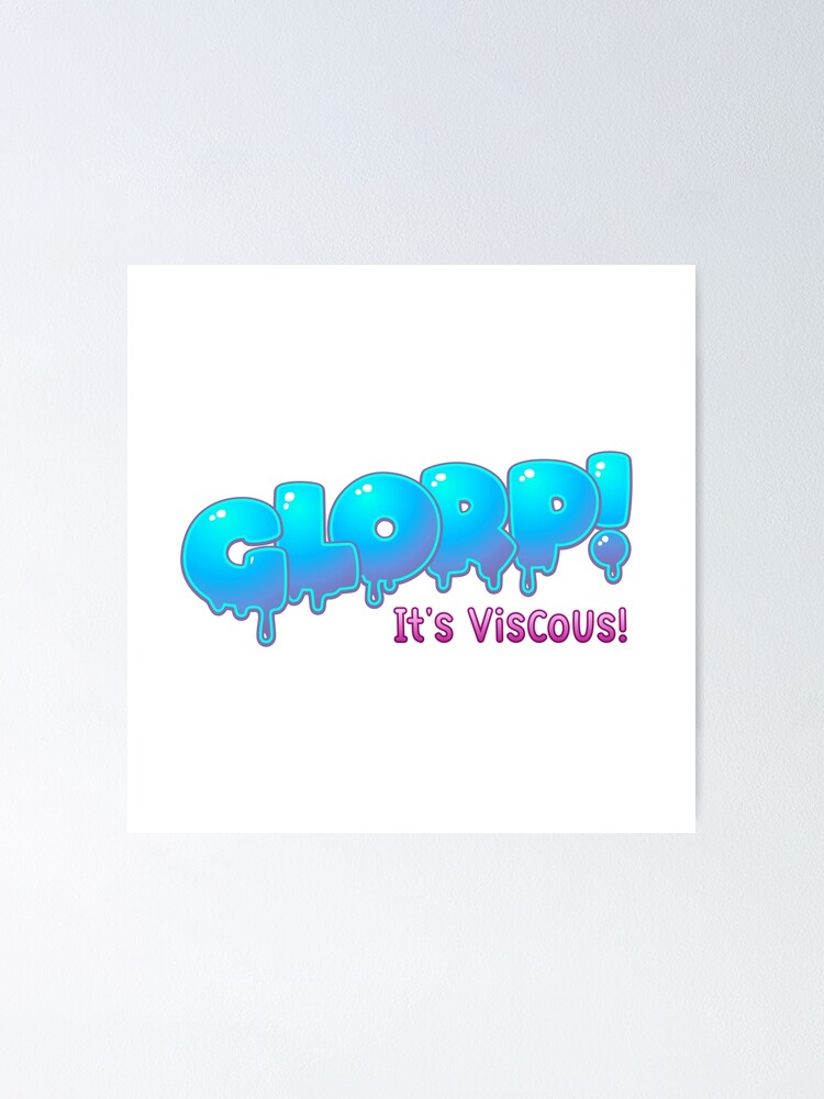 "Glorp - It's viscous!" Poster for Sale by mushroomblue | Redbubble