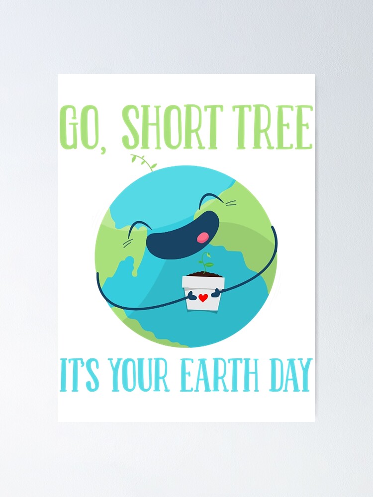 "Go Short Tree It's Your Earth Day Shirt Everyday Earth Day " Poster ...