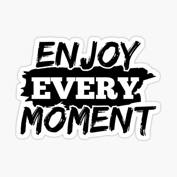"ENJOY EVERY MOMENT" Sticker by kalit-designs | Redbubble