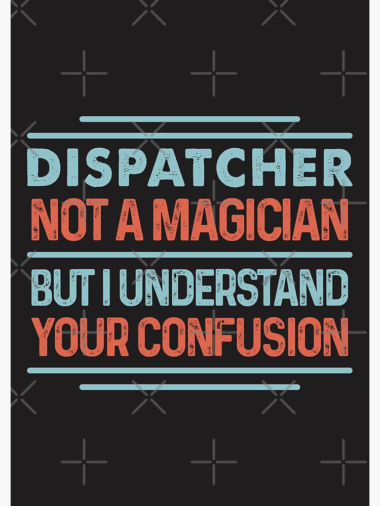 "Dispatcher Not A Magician Sticker But I Understand Your Confusion ...
