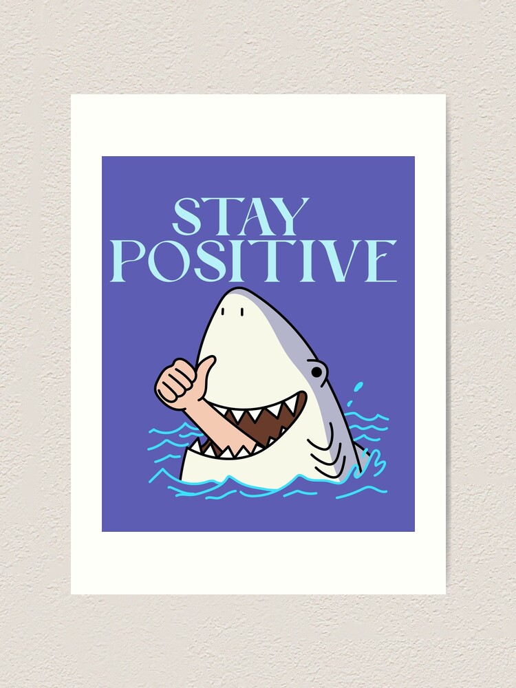 "STAY POSITIVE FUNNY SMILING SHARK WITH A THUMBS UP HAND" Art Print by ...