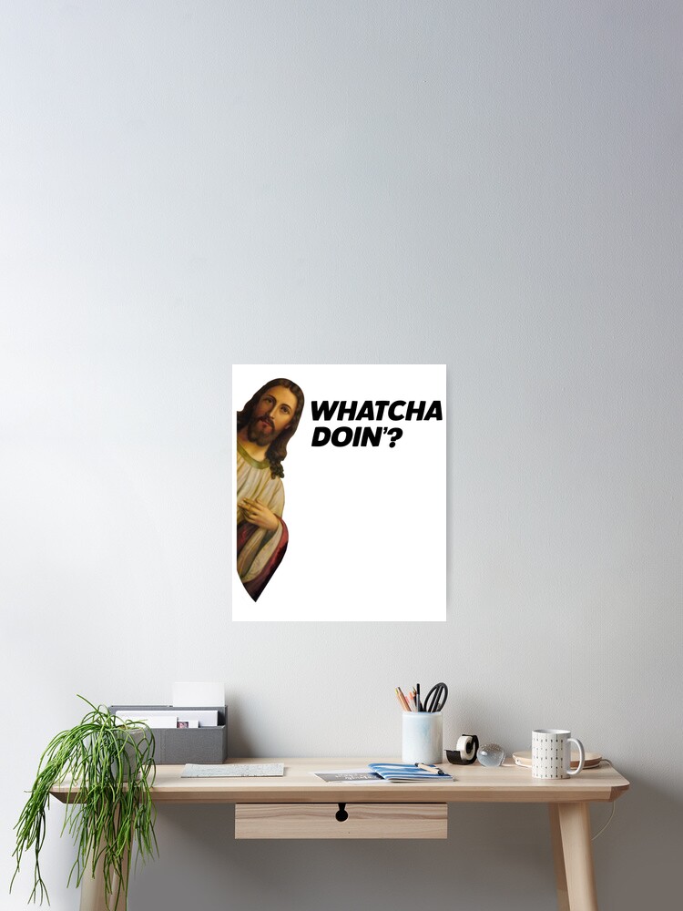 "Jesus Whatcha Doin'?" Poster for Sale by Veta-Shop ® | Redbubble