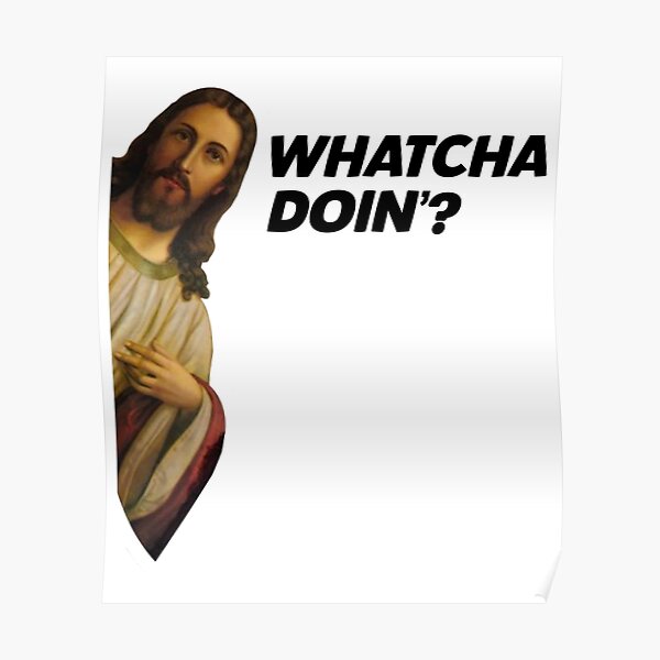 "Jesus Whatcha Doin'?" Poster for Sale by familyzine | Redbubble