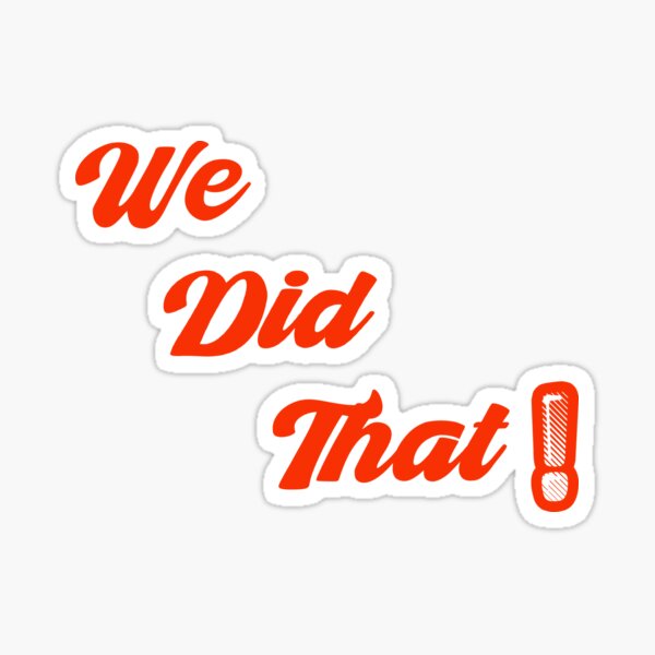 "we did that" Sticker by nasrodje | Redbubble