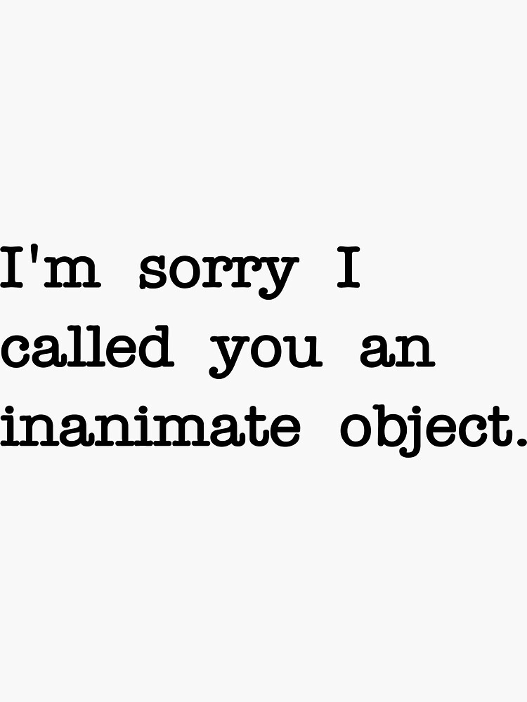 "'m sorry I called you an inanimate object" Sticker for Sale by ...