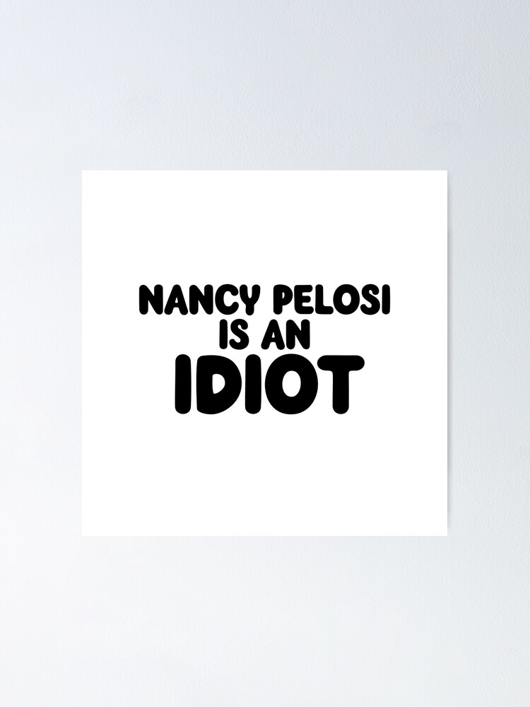 "Nancy pelosi is an idiot" Poster for Sale by PoliVault | Redbubble