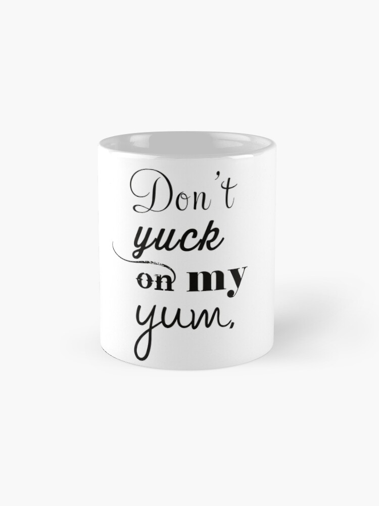 "Don't yuck on my yum!" Mug by deborahsmith | Redbubble