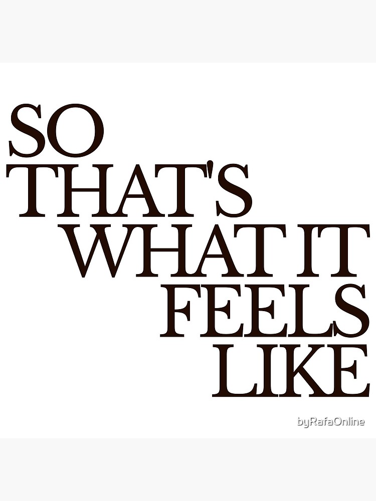 "So that's what it feels like" Poster for Sale by byRafaOnline | Redbubble