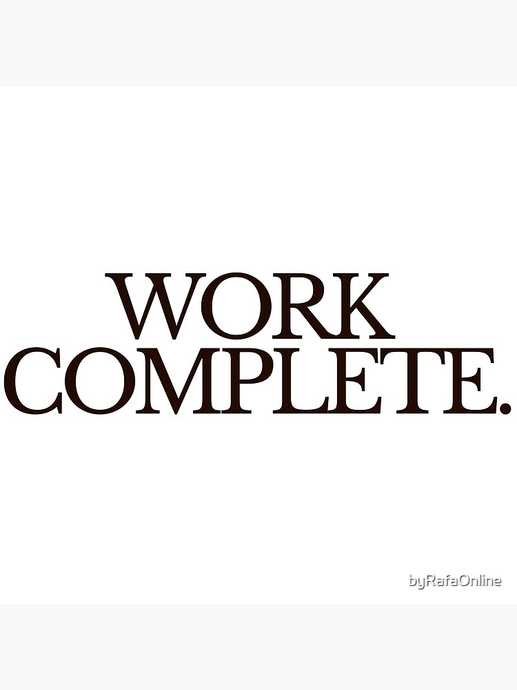 "Work complete." Poster by byRafaOnline | Redbubble