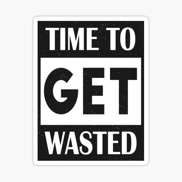 "Time To Get Wasted" Sticker for Sale by ekalb045 | Redbubble