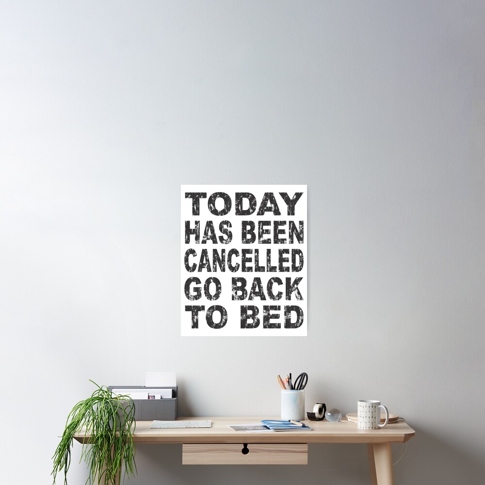 "today has been canceled go back to bed" Poster for Sale by dinnshop ...