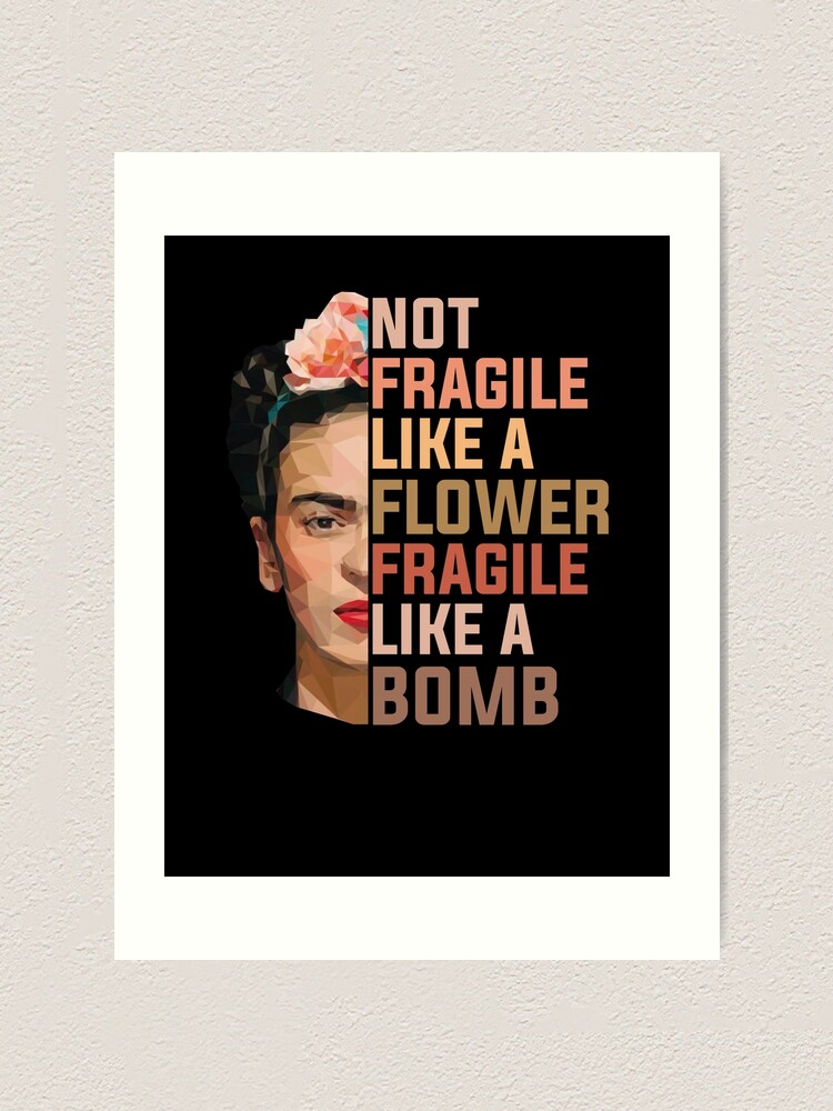 "Frida Kahlo Not Fragile Like A Flower Fragile Like A Bomb Trending ...
