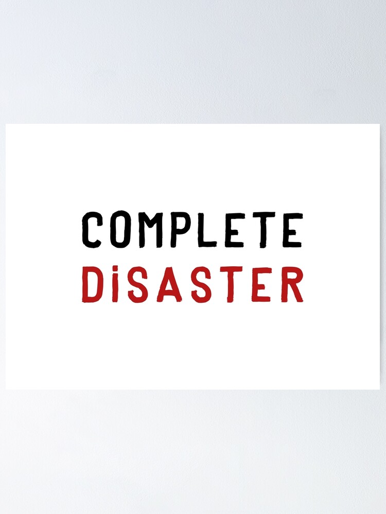 "Complete Disaster" Poster for Sale by jmansbridge | Redbubble