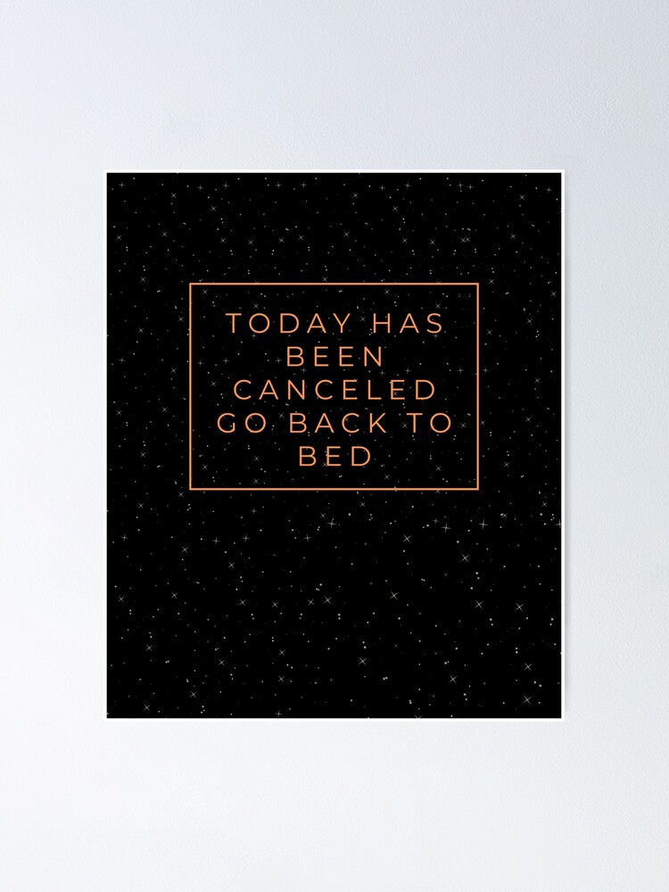 "Today Has Been Canceled Go Back To Bed" Poster for Sale by WilkDesign ...