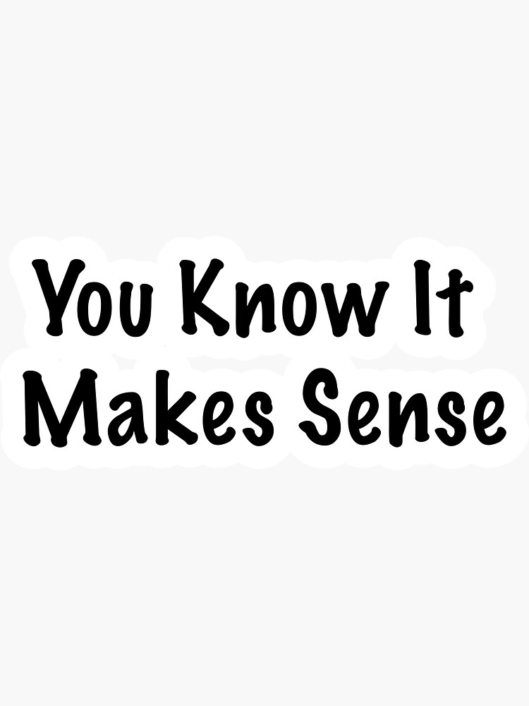 "You Know It Makes Sense" Sticker for Sale by cjgraphic | Redbubble