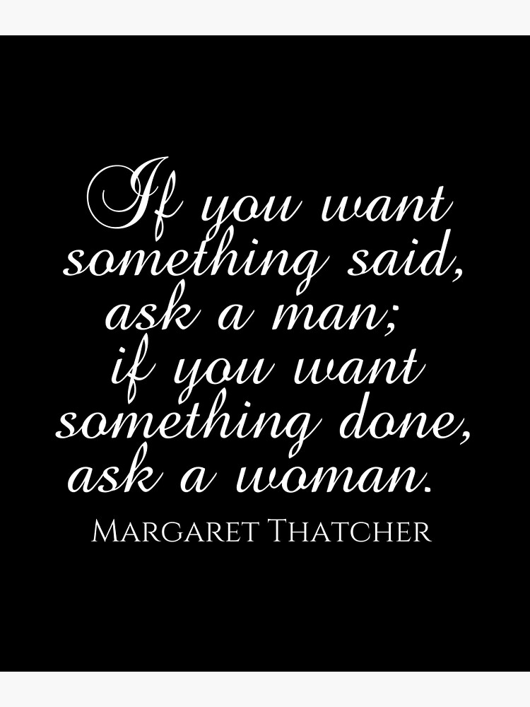"If You Want Something Said Ask A Man If You Want Something Done Ask a ...