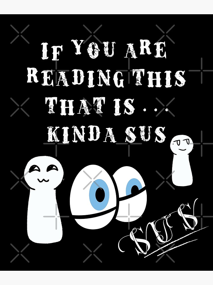 "If you are reading this, That is . . . Kinda Sus" Poster by Quotes-for ...