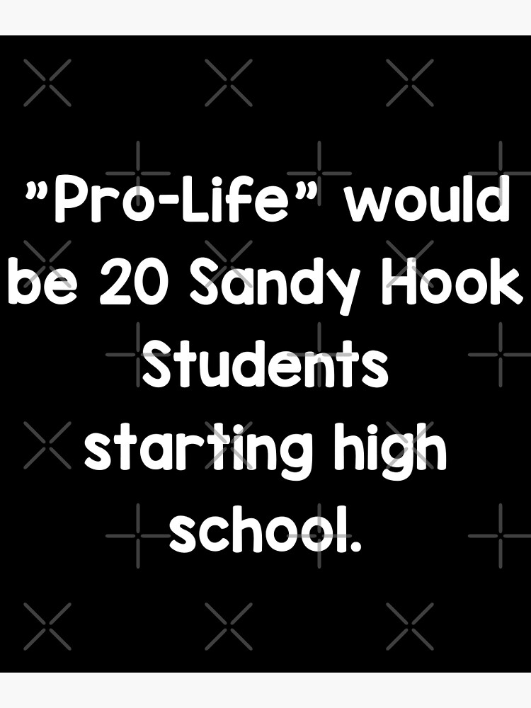 "Pro Life Would Be 20 Sandy Hook Students Starting High School" Poster ...