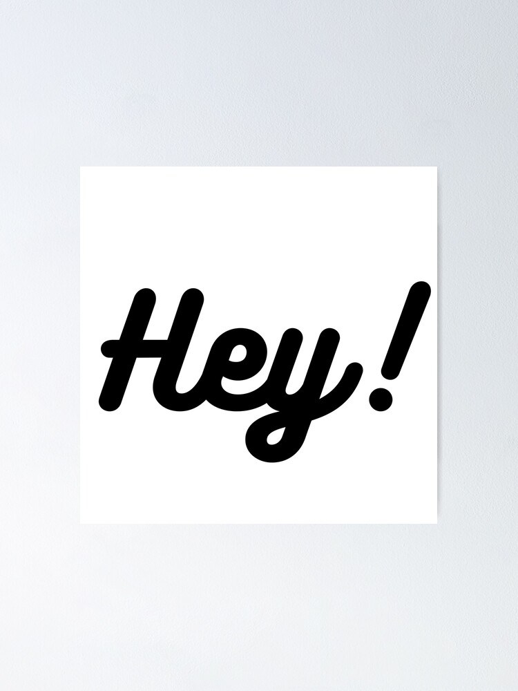 "Hey!" Poster for Sale by Returning | Redbubble