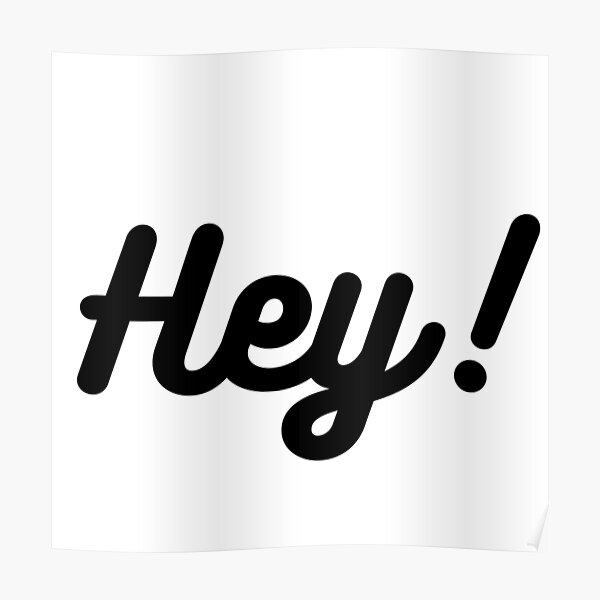 "Hey!" Poster for Sale by Returning | Redbubble