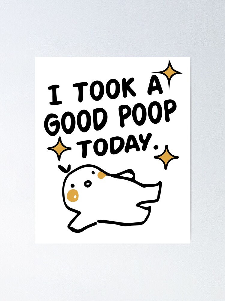 "I Took A Good Poop Today Funny Sarcastic Joke Meme" Poster for Sale by ...