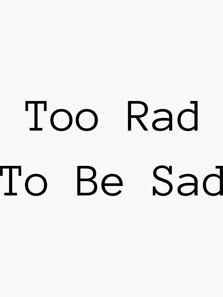 "Too Rad To Be Sad" Sticker by Youssef-zair | Redbubble