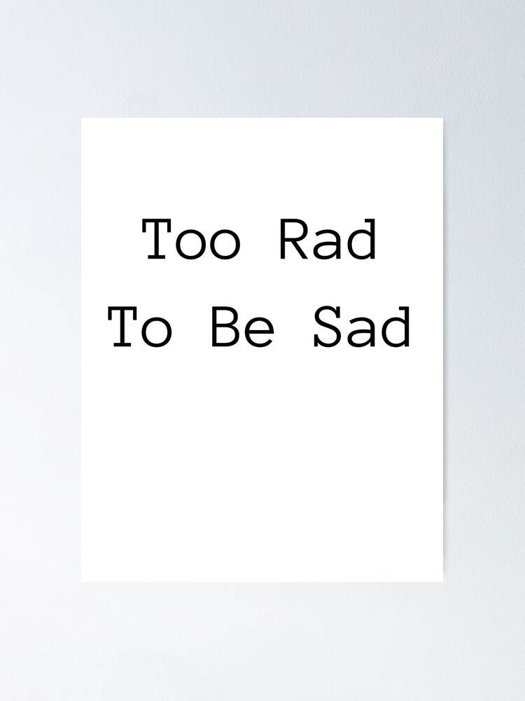 "Too Rad To Be Sad" Poster for Sale by Youssef-zair | Redbubble