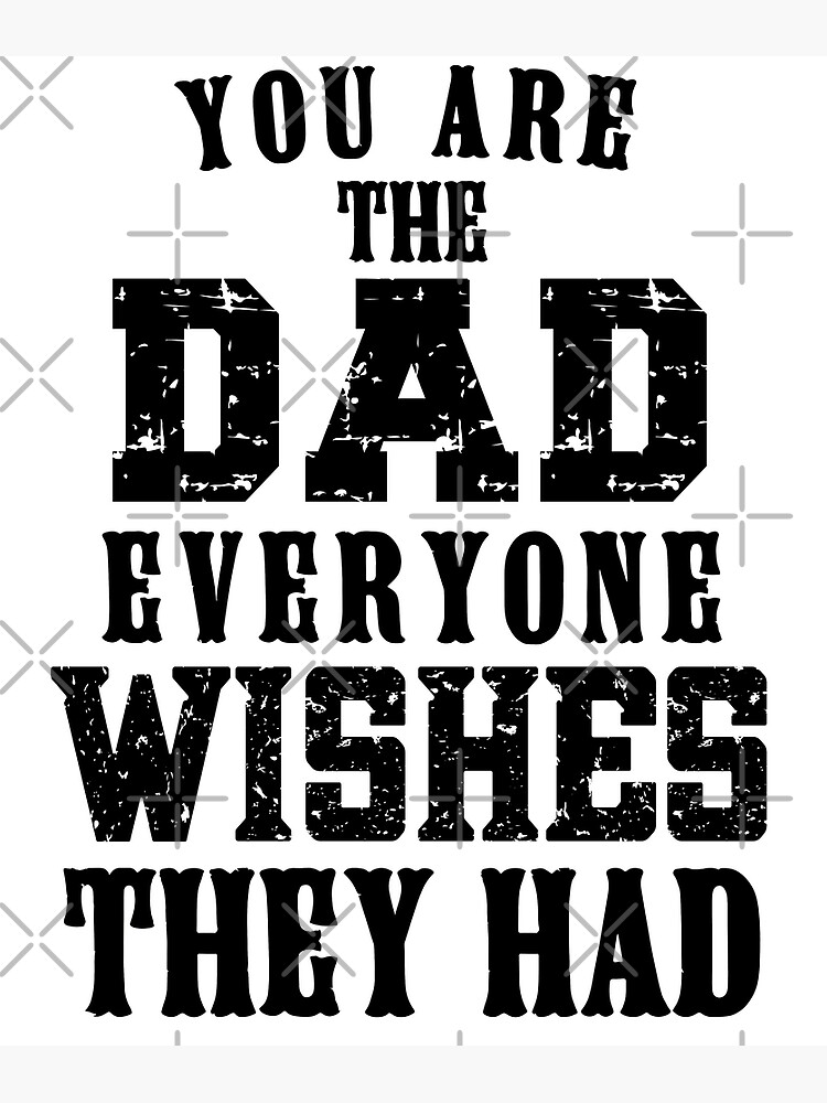 "You Are The DAD Everyone Wishes They Had, Design For Daddy" Poster for ...