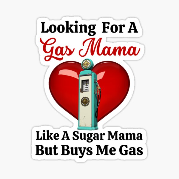 "Looking For A Gas Mama, Like A Sugar Mama But Buys Me Gas, A little ...