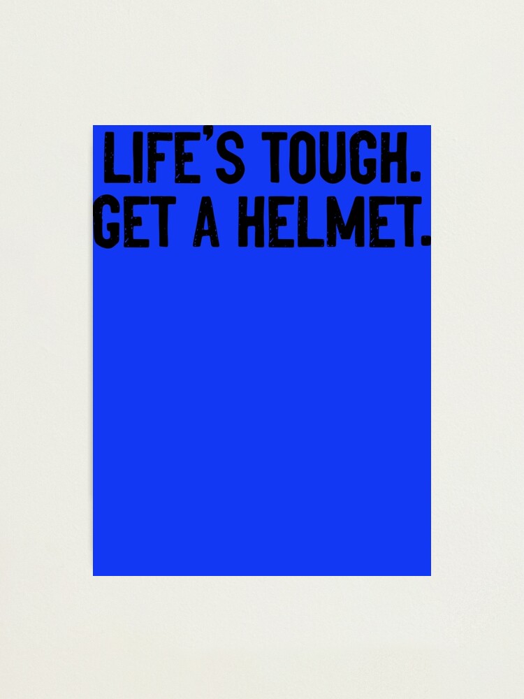 "Das Leben ist hart, besorge dir einen Helmaufkleber" Fotodruck von ...