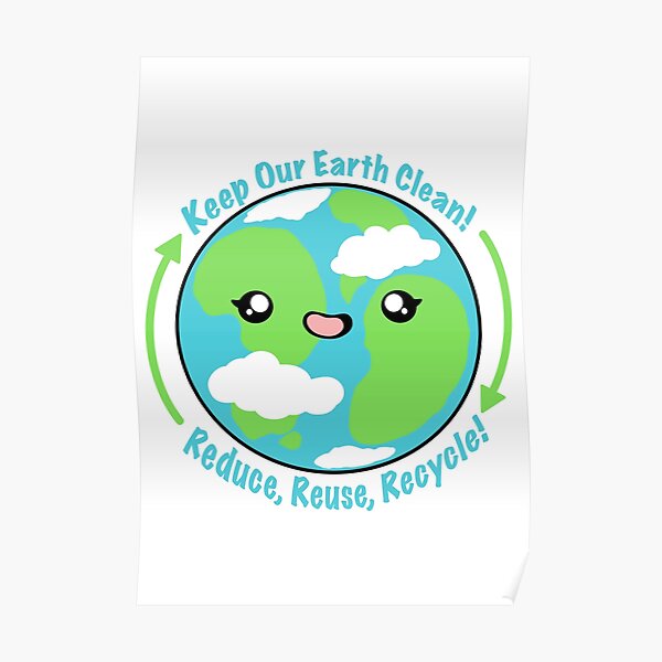 "Keep Our Earth Clean! Reduce, Reuse, Recycle! " Poster for Sale by ...