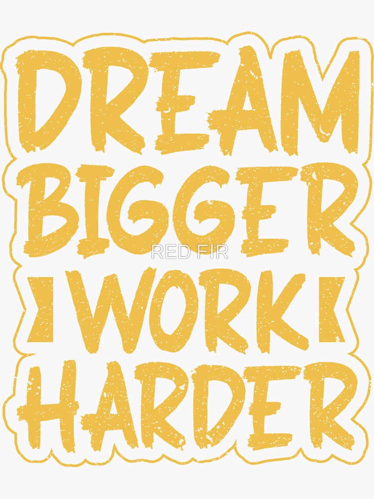 "Dream Bigger Work Harder" Sticker for Sale by KHALID2000 | Redbubble
