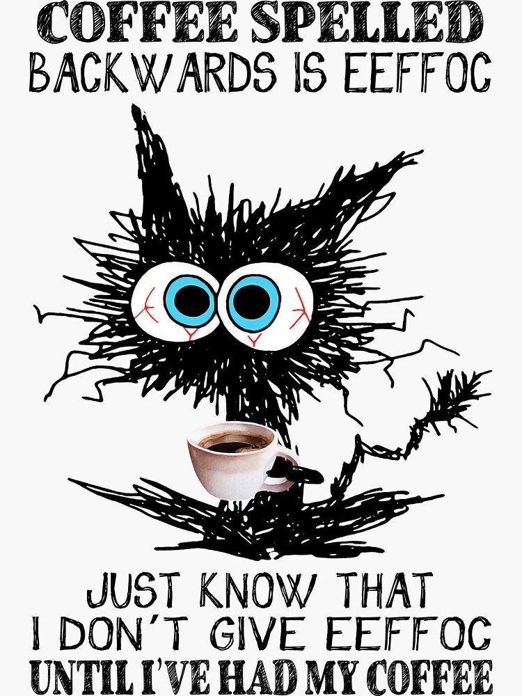 "Funny Cat Coffee Spelled Backwards Is Eeffoc Until I've Had My Coffee ...