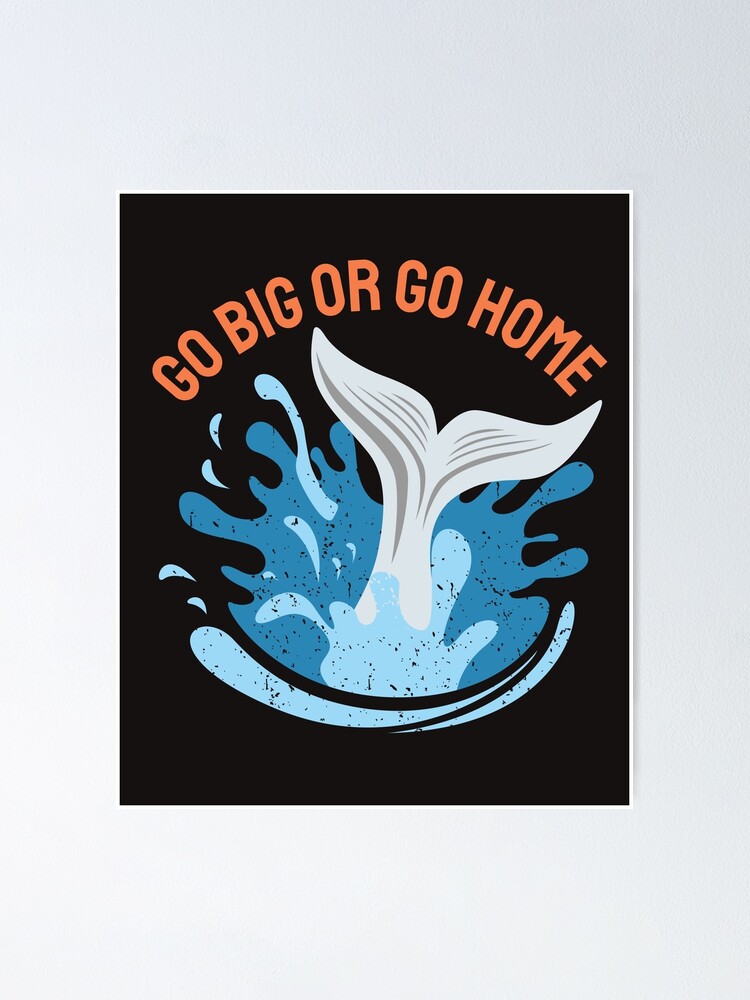 "Go Big or Go Home" Poster for Sale by KHALID2000 | Redbubble