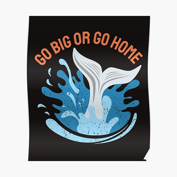 "Go Big or Go Home" Poster for Sale by KHALID2000 | Redbubble