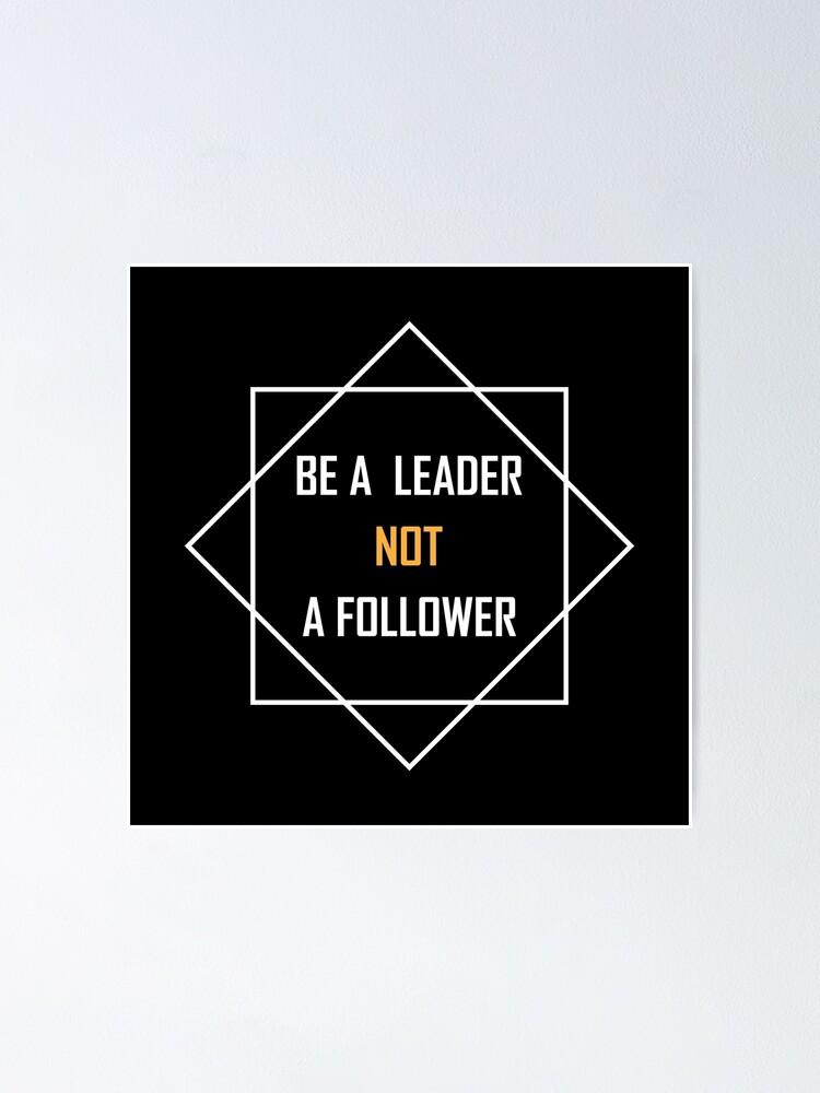"be a leader not a follower" Poster by vkn080298 | Redbubble