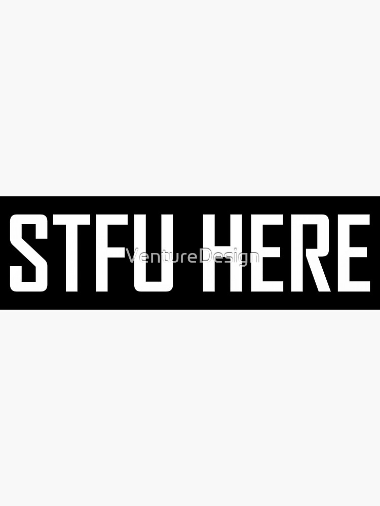 "STFU HERE" Sticker by VentureDesign | Redbubble
