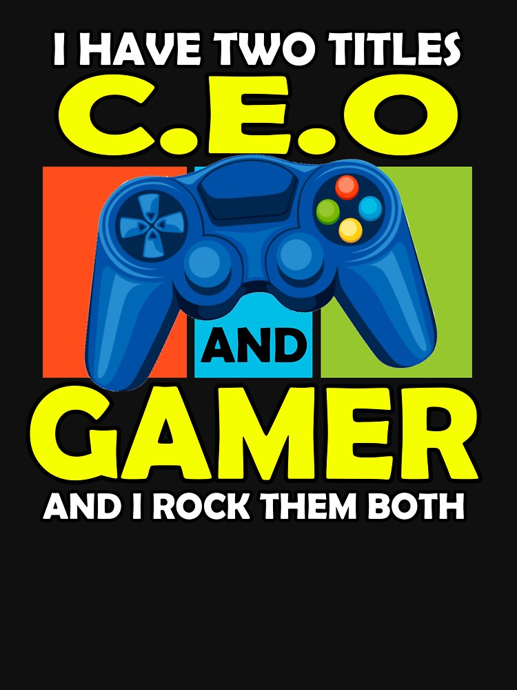 "CEO and Gamer And I Rock Them Both" T-shirt for Sale by Dr-artist22 ...