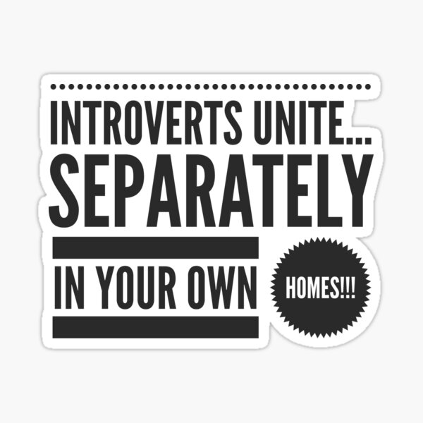 "Introverts Unite...Separately in Your Own Homes!!!" Sticker by ...