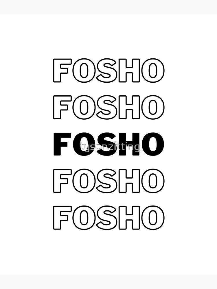 "Fosho Fosho" Poster by tysonzitting | Redbubble