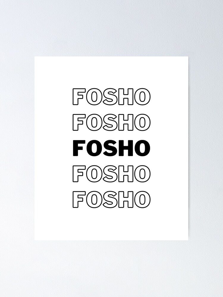 "Fosho Fosho" Poster by tysonzitting | Redbubble