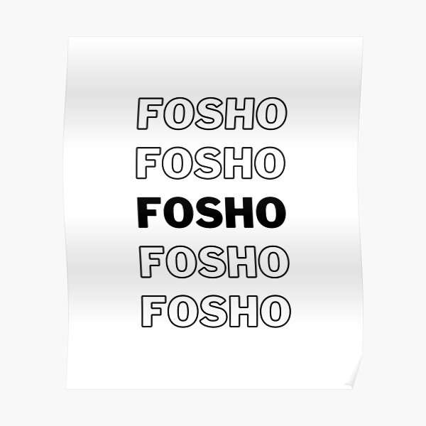"Fosho Fosho" Poster by tysonzitting | Redbubble