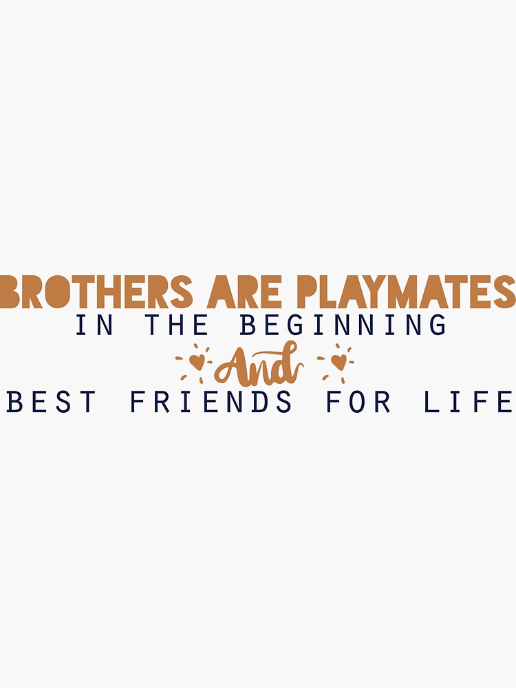 "Brothers are playmates in the beginning and best friends for life ...